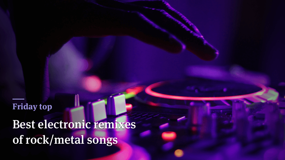 Friday Top: 31 Best Electronic Remixes of Rock/Metal Songs | Ultimate ...