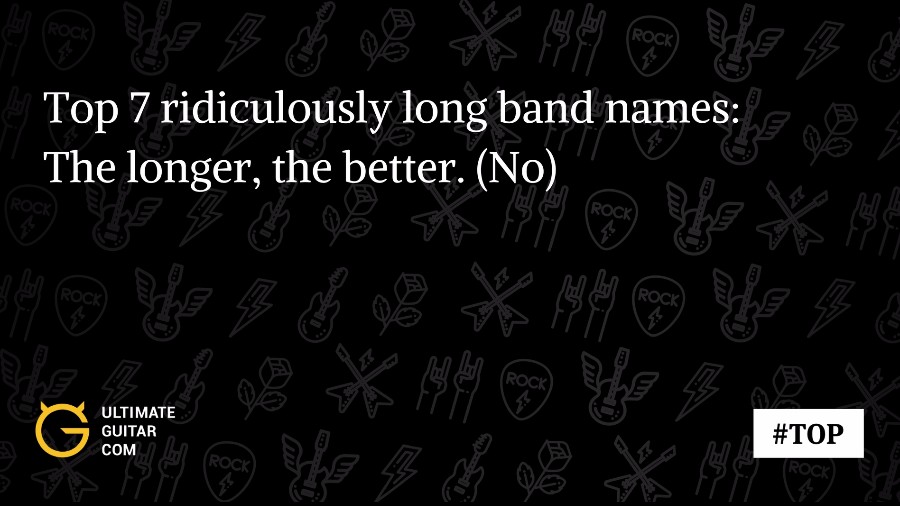 Top 7 Ridiculously Long Band Names Music News Ultimate Guitar Com top-7-ridiculously-long-band-names-music-news-ultimate-guitar-com
