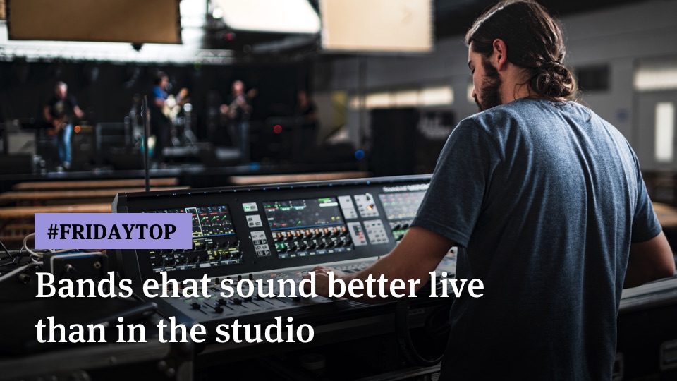 Friday Top: 20 Bands and Artists That Sound Better Live Than In the ...