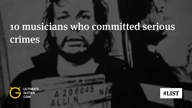 10 Musicians Who Committed Serious Crimes | Ultimate Guitar
