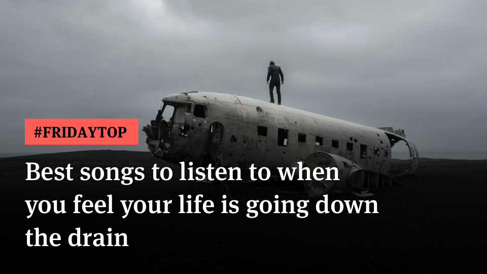 Friday Top: 25 Best Songs to Listen to When You Feel Your Life is Going ...