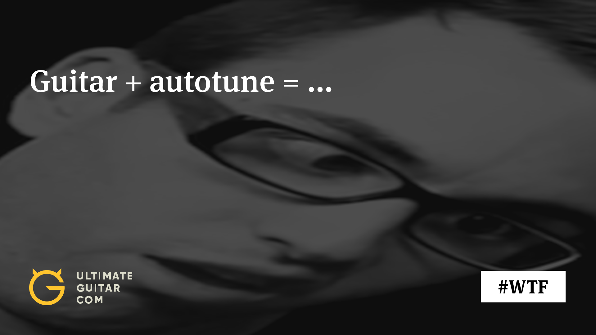 WTF: This Is What It Sounds Like When You Auto-Tune a Guitar | Ultimate ...